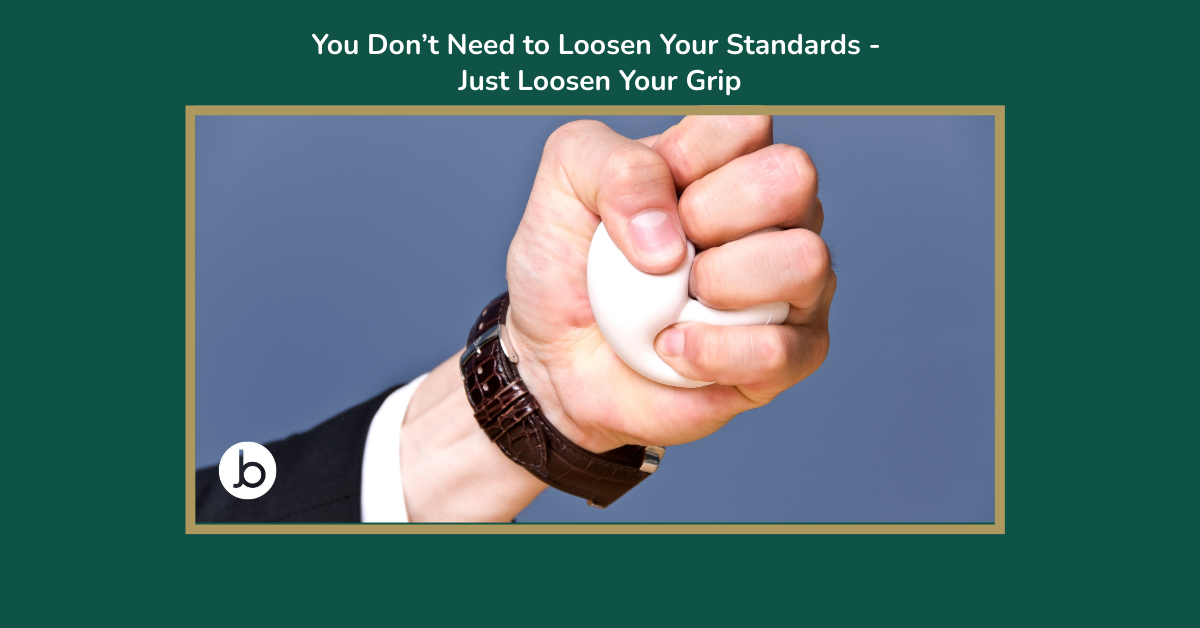 You Don’t Need to Loosen Your Standards - Just Loosen Your Grip - Jo ...